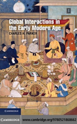 Global Interactions in the Early Modern Age, 1400–1800 by Charles H ...