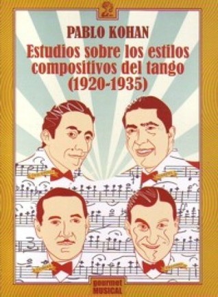 Estudios sobre los estilos compositivos del tango by Pablo Kohan ...