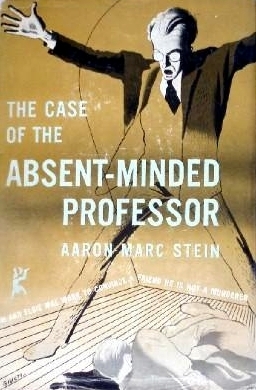 The Case of the Absent Minded Professor by Aaron Marc Stein | Goodreads