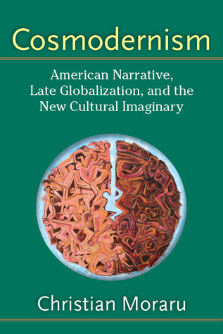 Cosmodernism: American Narrative, Late Globalization, and the New ...