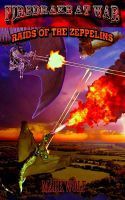 Firedrake At War: Raids Of The Zeppelins by Mark Wolf | Goodreads