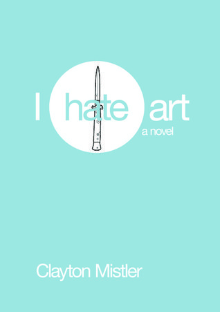 I Hate Art by Clayton Mistler | Goodreads