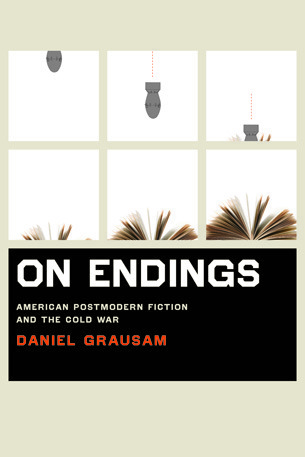 On Endings: American Postmodern Fiction and the Cold War by Daniel ...