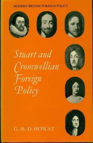 Stuart and Cromwellian Foreign Policy by Gerald Malcolm David Howat ...