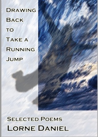 Drawing Back to Take a Running Jump: Selected Poems by Lorne Daniel ...
