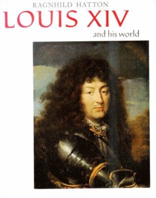 Louis XIV and His World by Ragnhild Hatton | Goodreads