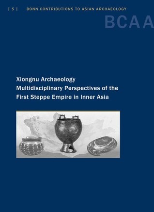 Xiongnu Archaeology: Multidisciplinary Perspectives of the First Steppe ...
