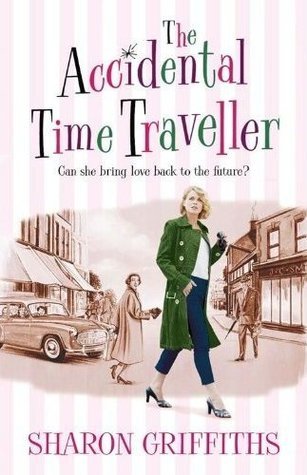 The Accidental Time Traveller by Sharon Griffiths | Goodreads