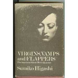 Virgins, Vamps, and Flappers: The American Silent Movie Heroine by ...