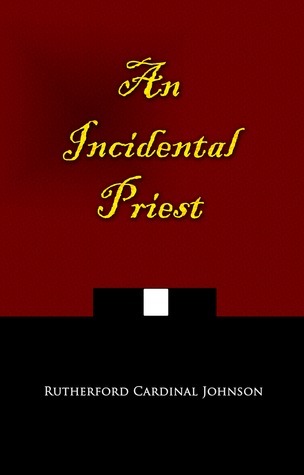 An Incidental Priest by Rutherford Johnson | Goodreads