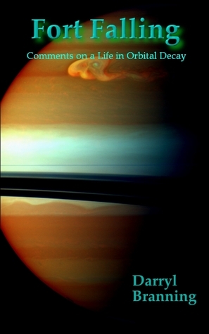 Fort Falling: Comments on a Life in Orbital Decay by Darryl Branning ...