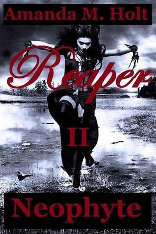Reaper II: Neophyte by Amanda M. Holt | Goodreads