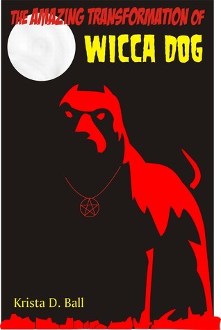 The Amazing Transformation of Wicca Dog by Krista D. Ball | Goodreads