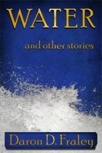Water and Other Stories by Daron D. Fraley | Goodreads