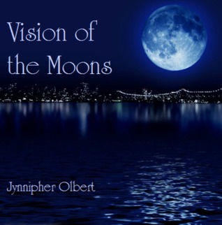 Vision of The Moons by Jynnipher Olbert | Goodreads