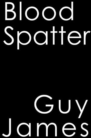 Blood Spatter by Guy James | Goodreads