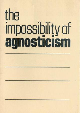 The Impossibility of Agnosticism by Leith Samuel | Goodreads
