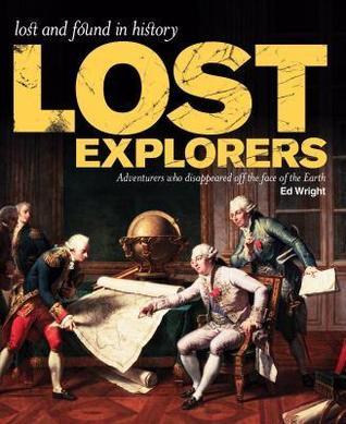 Lost Explorers: Adventurers Who Disappeared Off the Face of the Earth ...