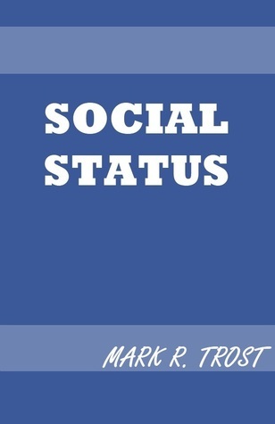 Social Status by Mark R. Trost | Goodreads