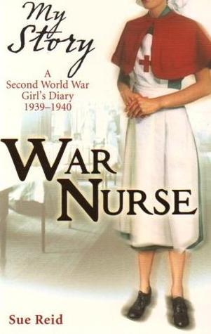 War Nurse: A Second World War Girl's Diary, 1939-1940 by Sue Reid ...