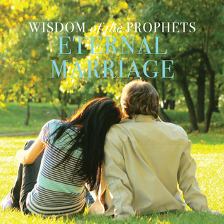 Wisdom of the Prophets Eternal Marriage by Various | Goodreads