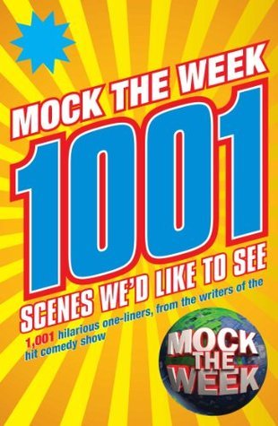 Mock the Week: 1001 Scenes We'd Like to See by Ewan Phillips | Goodreads