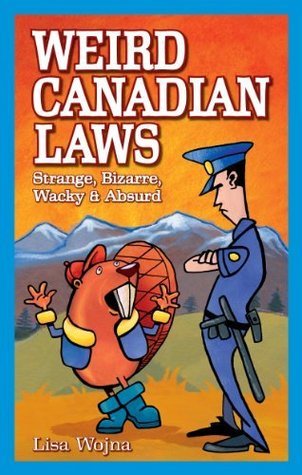 Weird Canadian Laws : Strange, Bizarre, Wacky and Absurd Weird Canadian ...