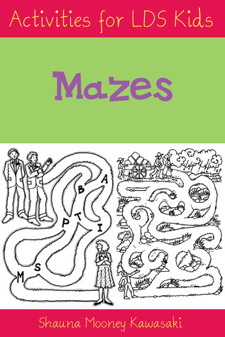 Activities for LDS Kids: Mazes by Shauna Mooney Kawasaki | Goodreads