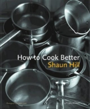 How to Cook Better by Shaun Hill | Goodreads