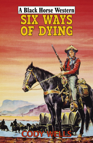 Six Ways of Dying by Cody Wells | Goodreads