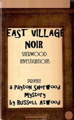 East Village Noir (a Payton Sherwood mystery) by Russell Atwood | Goodreads