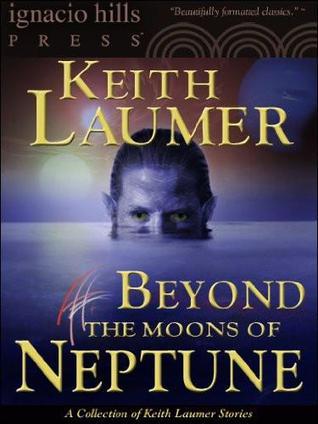 Beyond the Moons of Neptune: A Keith Laumer Collection by Keith Laumer ...