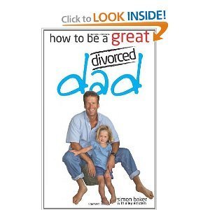How to Be a Great Divorced Dad by Simon Baker | Goodreads