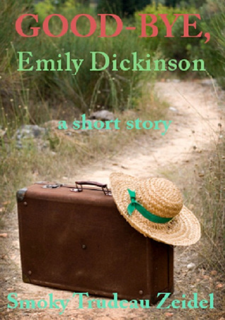 Good-Bye, Emily Dickinson by Smoky Zeidel | Goodreads
