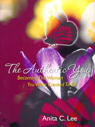 The Authentic You, Becoming The Woman You Were Created To Be by Anita C ...