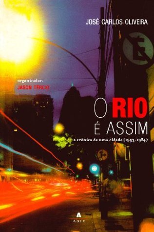 Rio é assim: a crônica de uma cidade, 1953-1984 by José Carlos Oliveira ...