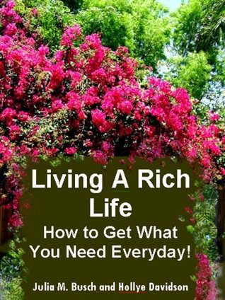 Living a Rich Life: How to Get What You Need Everyday! by Julia M ...