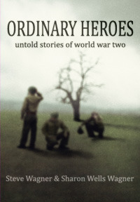 Ordinary Heroes: Untold Stories of World War Two by Stephen Wagner ...