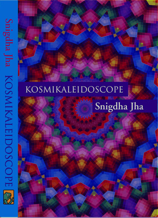 Kosmikaleidoscope by Snigdha Jha | Goodreads
