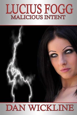 Lucius Fogg: Malicious Intent by Dan Wickline | Goodreads