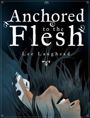 Anchored to the Flesh by Lee Laughead | Goodreads