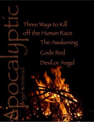 Apocalyptic: Three Ways to Kill off the Human Race by Angel Armstead ...