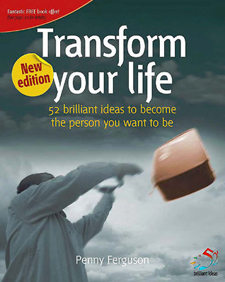 Transform Your Life (52 Brilliant Ideas) by Penny Ferguson | Goodreads
