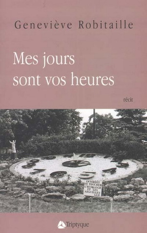 Mes jours sont vos heures by Geneviève Robitaille | Goodreads