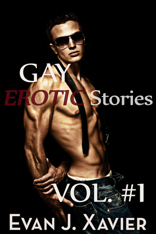 Gay Erotic Stories: Vol. 1 by Evan J. Xavier | Goodreads