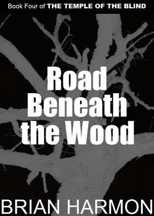Road Beneath the Wood (The Temple of the Blind, #4) by Brian Harmon ...