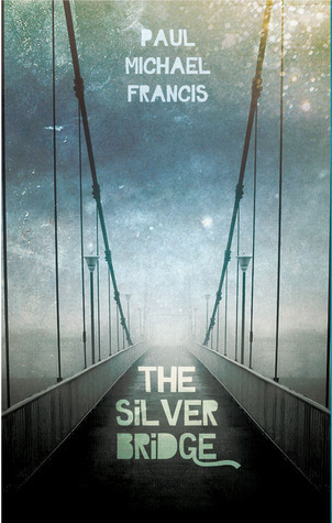 The Silver Bridge by Paul Michael Francis | Goodreads
