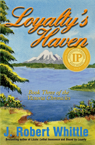 Loyalty's Haven (Victoria Chronicles, #3) by J. Robert Whittle | Goodreads