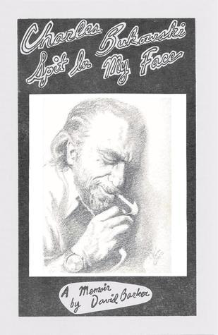 Charles Bukowski Spit In My Face by David Barker | Goodreads