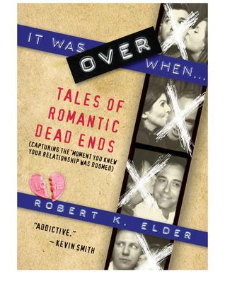 It Was Over When: Tales of Romantic Dead Ends by Robert K. Elder ...